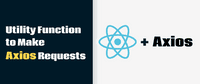 Utility Function to Make Axios Requests | Hosh'ki Tsunoda